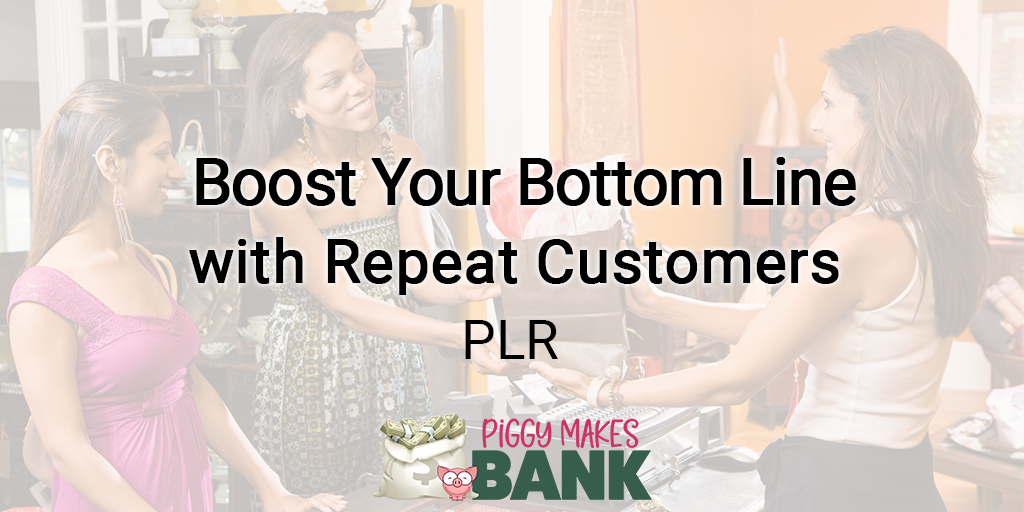 Boost Your Bottom Line with Repeat Customers - Piggy Makes Bank